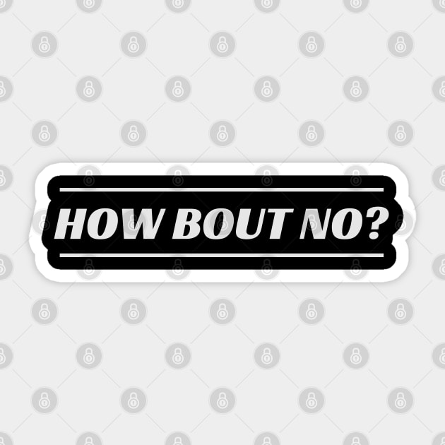 How Bout No - Funny Slogan - Sticker | TeePublic